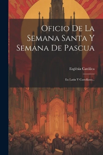 OFICIO DE LA Semana Santa Y Semana De Pascua: En Latín Y Castellano ...