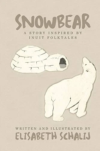 SNOWBEAR: A STORY Inspired by Inuit Folktales by Schalij, Elisabeth New