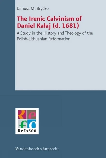 THE IRONIC CALVINISM of Daniel Kalaj (d. 1681): A Study in the History ...