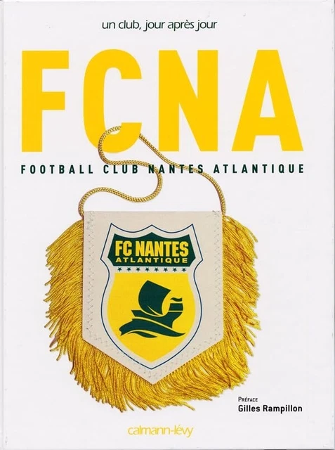FCNA . FOOTBALL CLUB NANTES ATLANTIQUE. un club jour après jour . 2007 ...