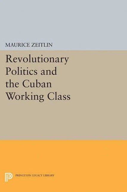 REVOLUTIONARY POLITICS AND the Cuban Working Class by Maurice Zeitlin ...