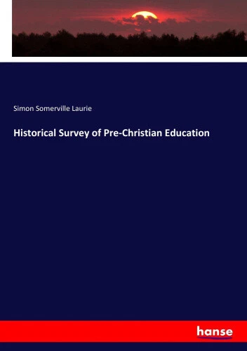 HISTORICAL SURVEY OF Pre-Christian Education by Laurie, Simon ...