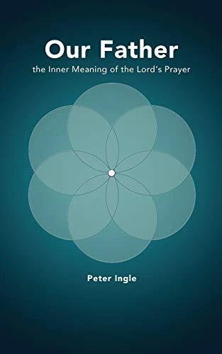 OUR FATHER: THE Inner Meaning of The Lord's Prayer. Ingle 9780974634968 New