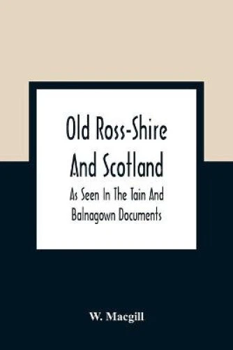 OLD ROSS-SHIRE AND Scotland, As Seen In The Tain And Balnagown ...