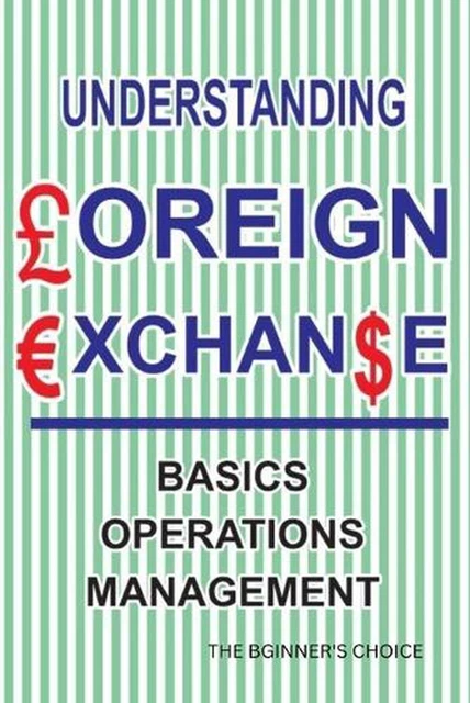 UNDERSTANDING FOREIGN EXCHANGE: Basics. Operations. Management by Nadir ...