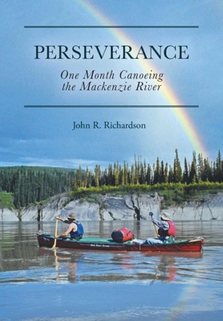 PERSEVERANCE: ONE MONTH Canoeing the Mackenzie River by John R ...