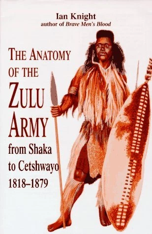 THE ANATOMY OF the Zulu Army: From Shaka to Cetshwayo, 1818-79, Knight ...