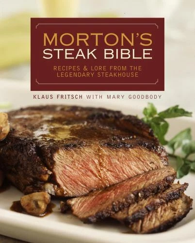 MORTON'S STEAK BIBLE: Recipes and Lore from the Legendary Steakhouse ...