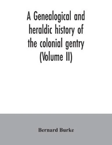 A GENEALOGICAL AND heraldic history of the colonial gentry (Volume II ...