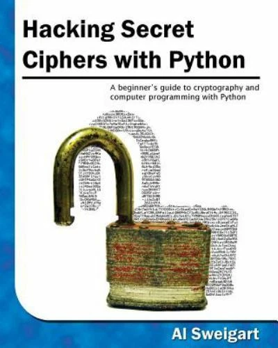 HACKING SECRET CIPHERS w/ Python: A Beginner's Guide to Cryptography Al ...