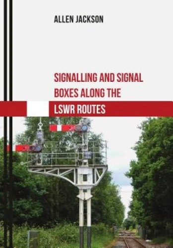 SIGNALLING AND SIGNAL Boxes Along the Lswr Routes by Jackson, Allen £16 ...