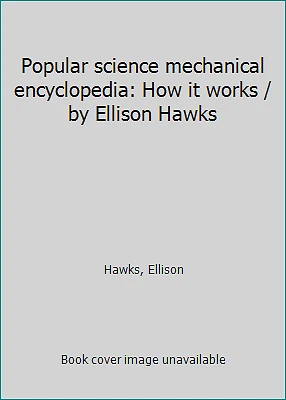 POPULAR SCIENCE MECHANICAL encyclopedia: How it works / by Ellison ...