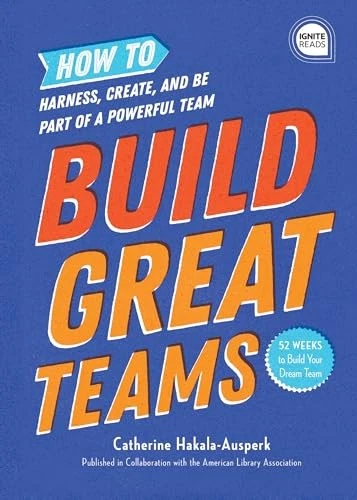 BUILD GREAT TEAMS: How to Harness, Create and Be Part of a Powerful ...