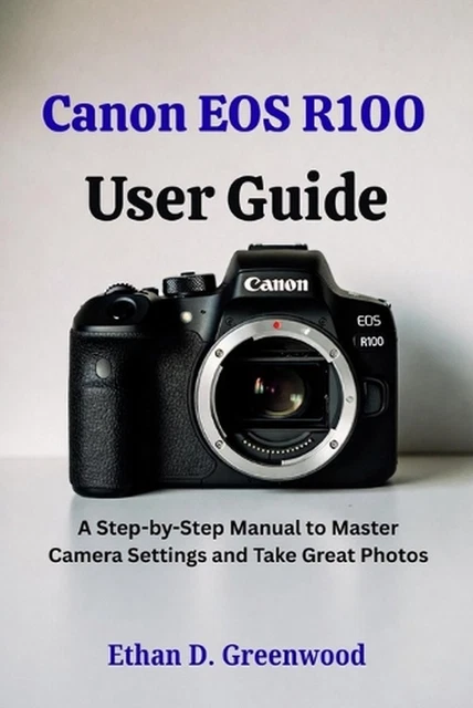 CANON EOS R100 User Guide: A Step-by-Step Manual to Master Camera Settings and T $36.79 ...