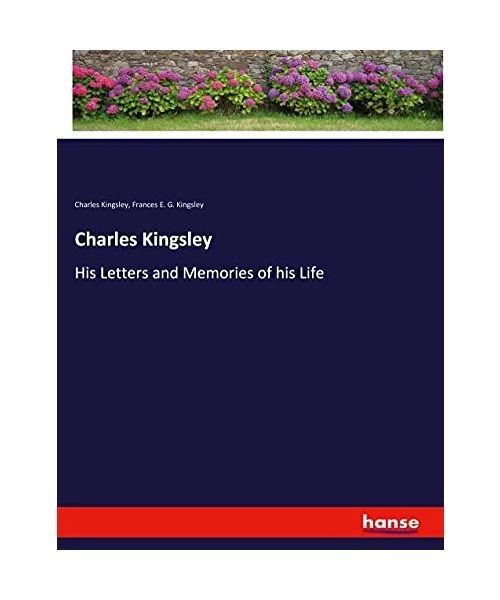 CHARLES KINGSLEY: HIS Letters and Memories of his Life, Charles ...