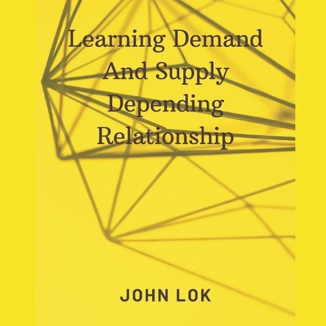 LEARNING DEMAND AND Supply Depending Relationship by John Lok Paperback ...
