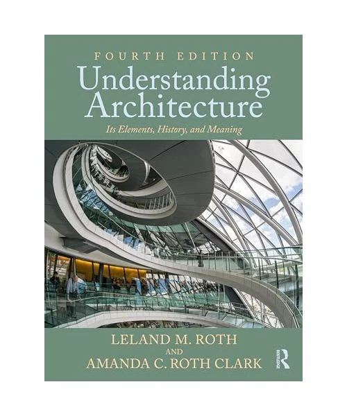 UNDERSTANDING ARCHITECTURE: ITS Elements, History, and Meaning, Roth ...
