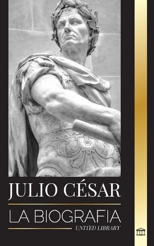 JULIO CÉSAR: BIOGRAFÍA, vida y muerte de un coloso romano, guerras ...