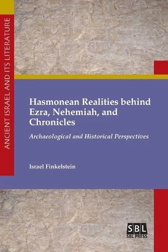 ISRAEL FINKELST HASMONEAN Realities behind Ezra, Nehemiah, and Chron ...