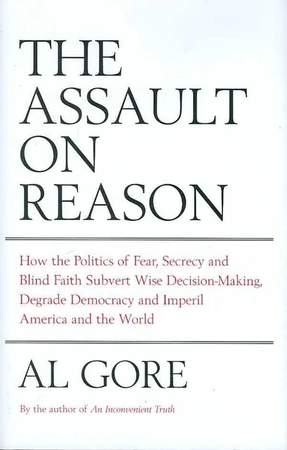 THE ASSAULT ON Reason: How the Politics of Fear, Secrecy and Blind ...