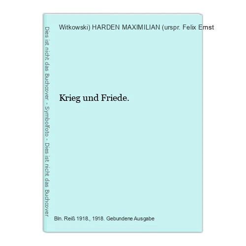 KRIEG UND FRIEDE. HARDEN MAXIMILIAN (urspr. Felix Ernst, Witkowski ...