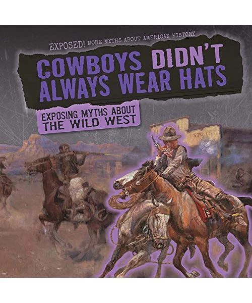 COWBOYS DIDN'T ALWAYS Wear Hats: Exposing Myths About the Wild West ...