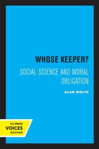 WHOSE KEEPER?: SOCIAL Science and Moral Obligation by Wolfe, Alan $129. ...