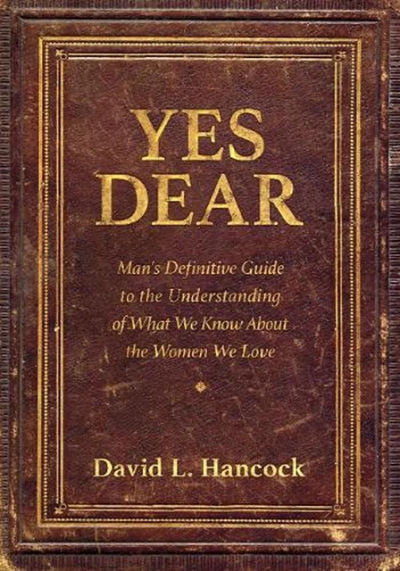 YES DEAR: MAN'S Definitive Guide to the Understanding of What We Know ...