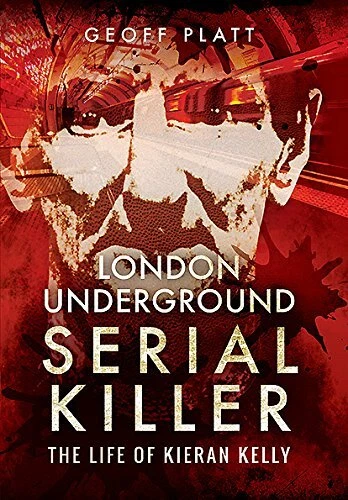 LONDON UNDERGROUND SERIAL Killer: The Life of Kieran Kelly by Geoff ...