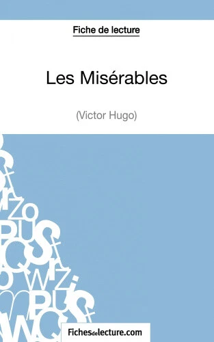 LES MISÉRABLES DE Victor Hugo (Fiche de lecture): Analyse complète de l ...