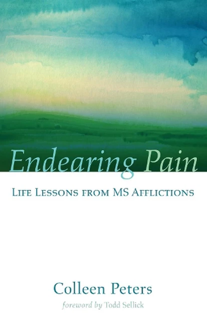 ENDEARING PAIN: LIFE Lessons from MS Afflictions by Colleen Peters ...