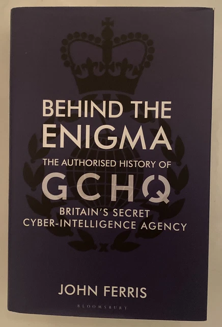 BEHIND THE ENIGMA: The Authorised History of GCHQ by John Ferris ...