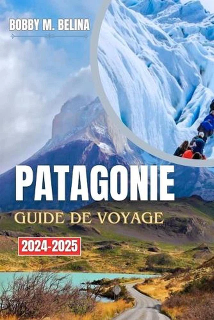 PATAGONIE GUIDE DE voyage 2024-2025: Un manuel complet pour explorer les glacier EUR 27,20 ...