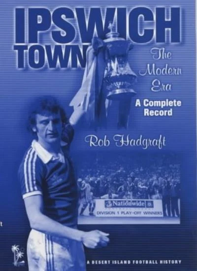IPSWICH TOWN: THE Modern Era - A Complete Record (Desert Island £75.00 ...