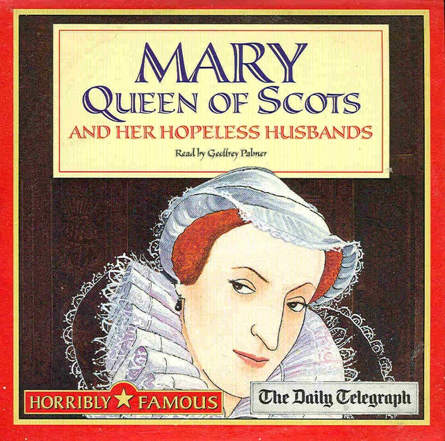 HORRIBLY FAMOUS - MARY QUEEN OF SCOTS & HER HOPELESS HUSBANDS - Audio ...