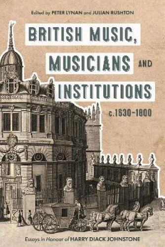 BRITISH MUSIC, MUSICIANS and Institutions, c. 1630-1800: Essays in ...