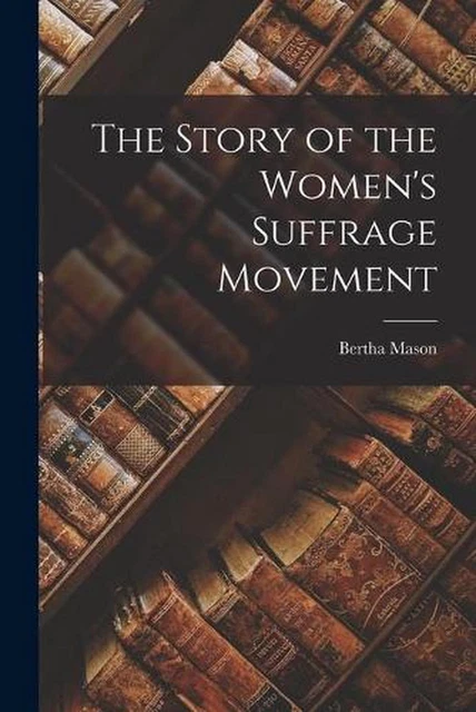 THE STORY OF the Women's Suffrage Movement by Bertha Mason Paperback ...