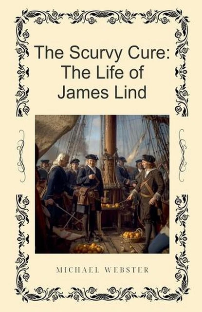 THE SCURVY CURE: The Life of James Lind by Michael Webster Paperback ...