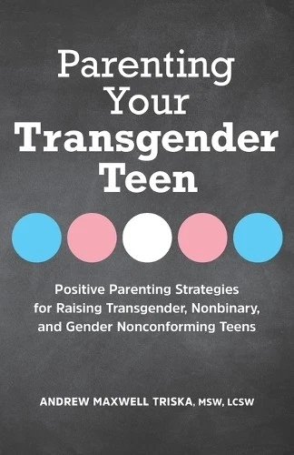 ANDREW MAXWELL TRISKA MSW, LCSW Parenting Your Transgender Teen (Poche ...