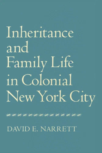 INHERITANCE AND FAMILY Life in Colonial New York City by Narrett, David ...