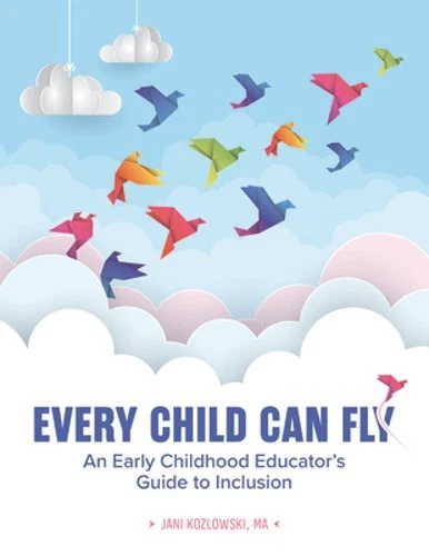 EVERY CHILD CAN Fly: An Early Childhood Educator's Guide to Inclusion ...