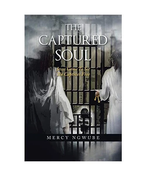 THE CAPTURED SOUL: Jesus Came to Set the Captives Free, Mercy Ngwube ...