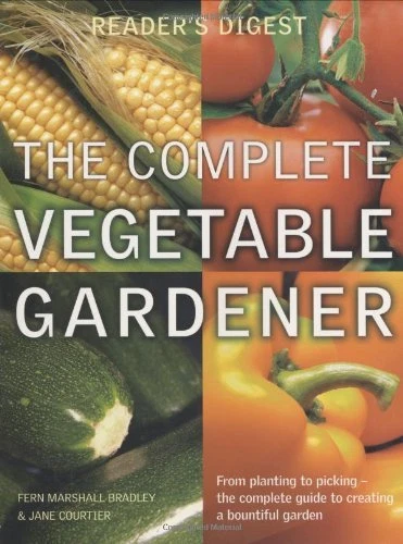 THE COMPLETE VEGETABLE Gardener: A Practical Guide to Growing Fresh and ...