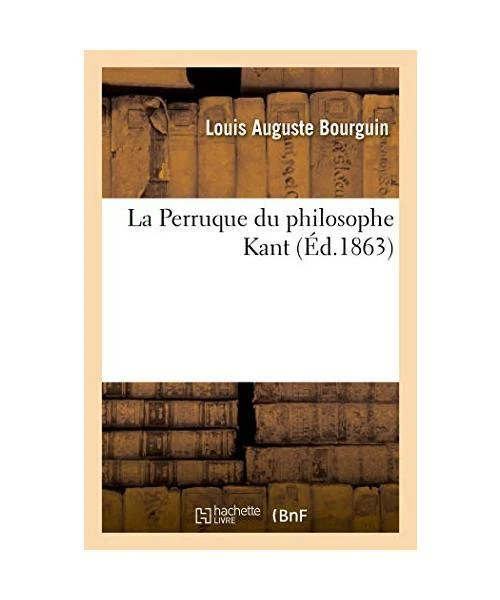 LA PERRUQUE DU Philosophe Kant, Louis Auguste Bourguin EUR 33,50 ...