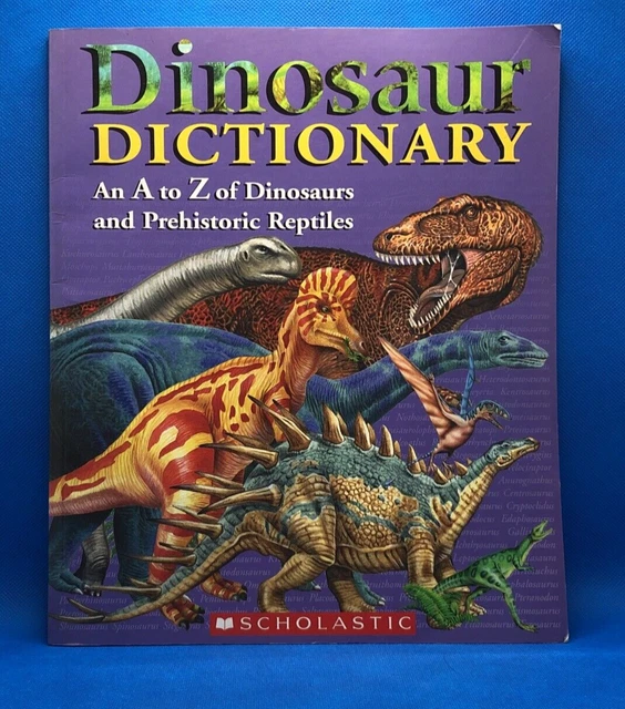 DINOSAUR DICTIONARY: AN A to Z of Dinosaurs and Prehistoric Reptiles ...