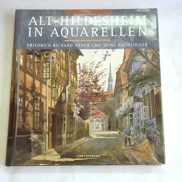 ALT-HILDESHEIM IN AQUARELLEN. Friedrich Richard Heyer und seine ...