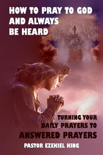 HOW TO PRAY to God and Always Be Heard: Turning Your Daily Prayers to ...