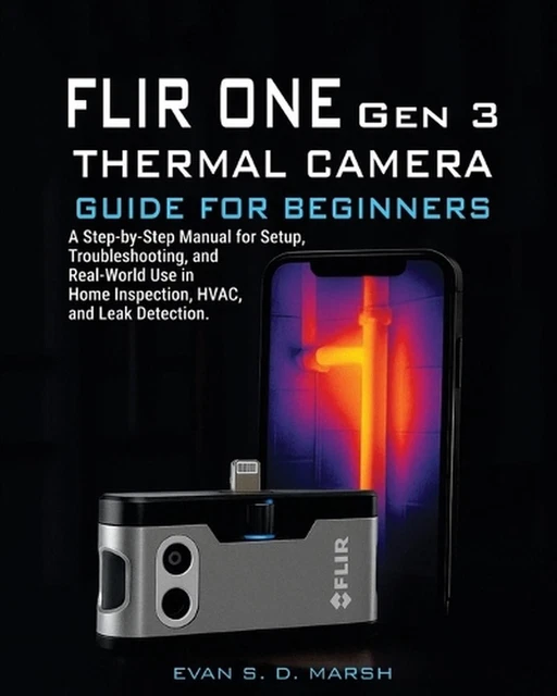 FLIR ONE GEN 3 THERMAL CAMERA GUIDE FOR BEGINNERS: A Step-by-Step ...