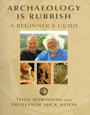 ARCHAEOLOGY IS RUBBISH : A Beginners Guide, Tony Robinson & Professor ...