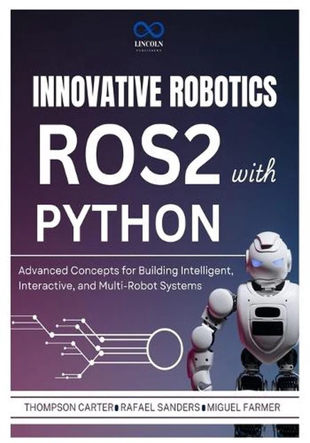 INNOVATIVE ROBOTICS WITH ROS2 and Python: Advanced Concepts for ...